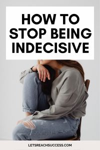 What Causes Indecisiveness (+ 5 Solutions to Stop It)